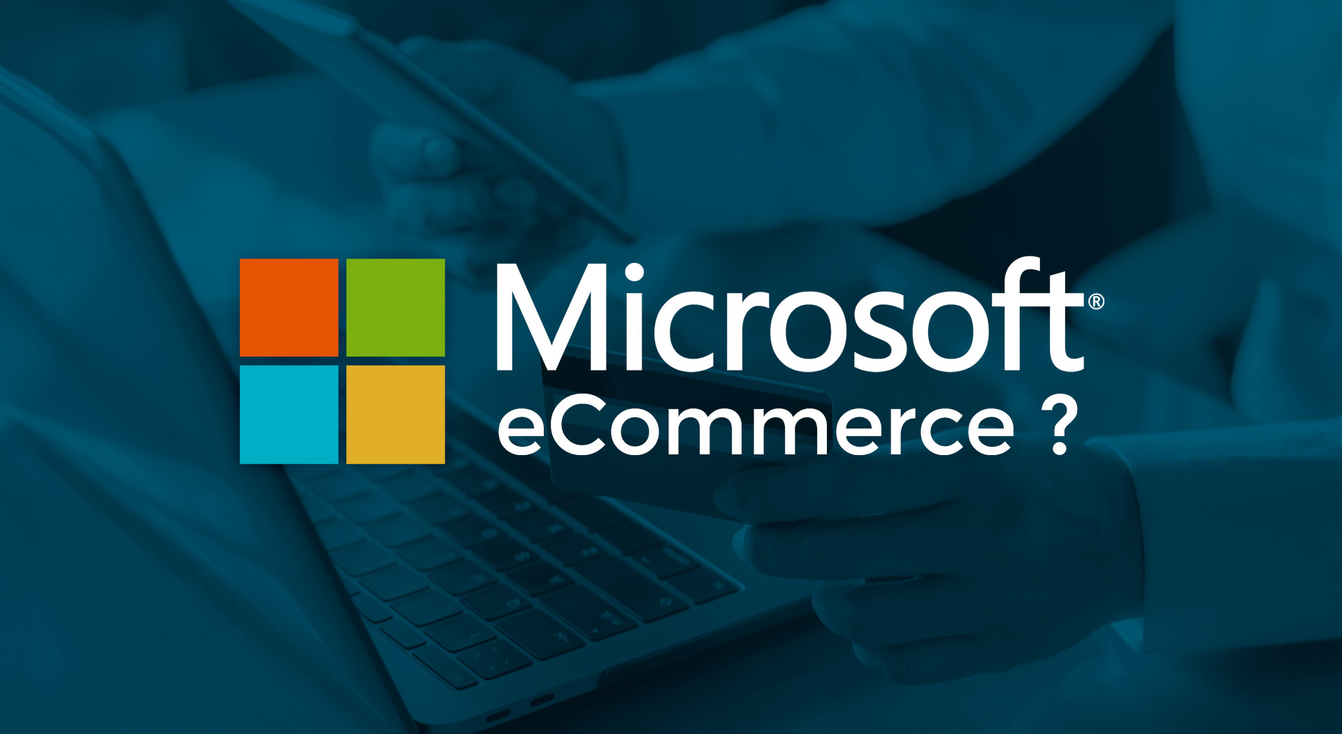 Benefits Of A Microsoft Ecommerce Platform